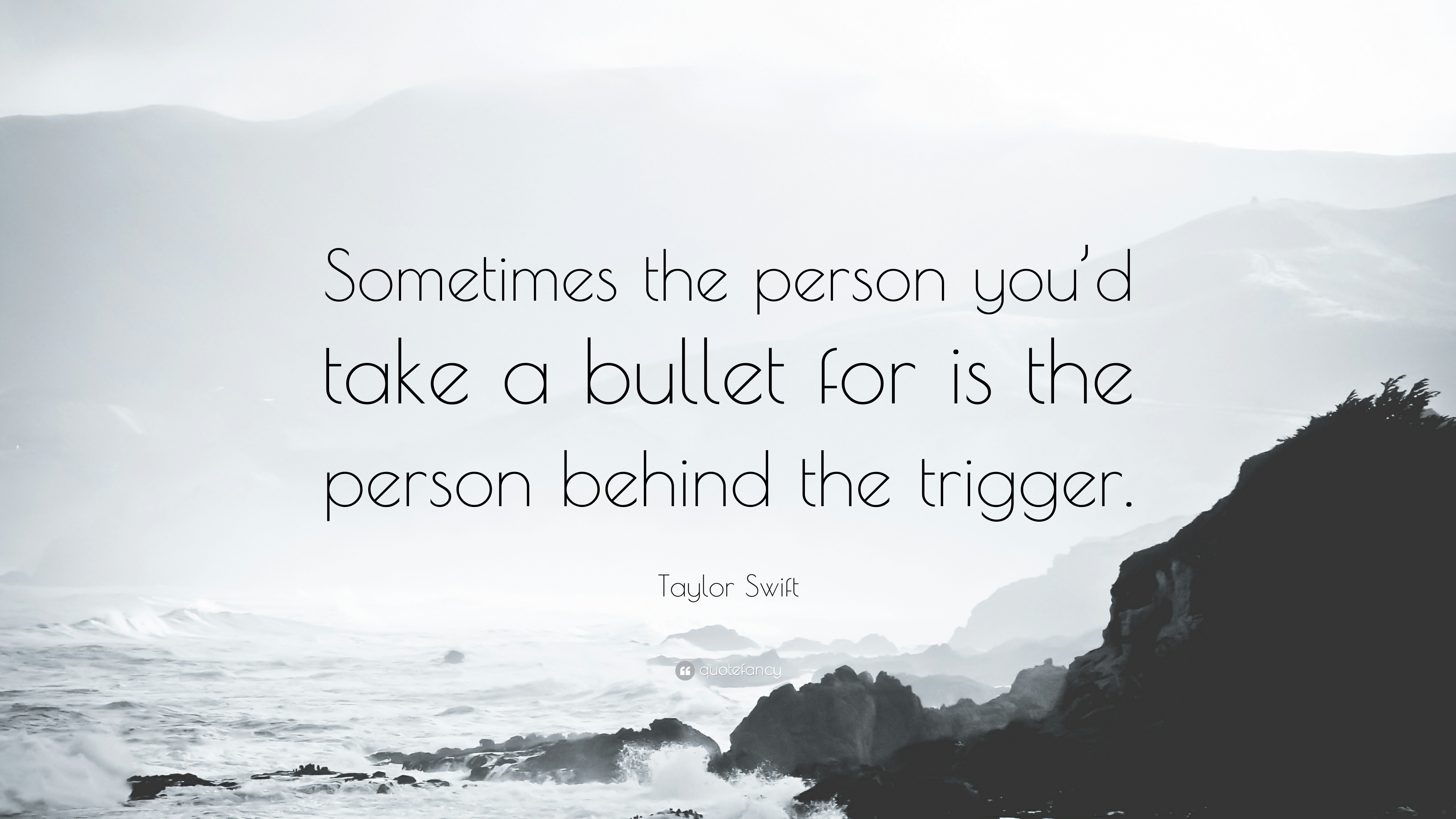 “Sometimes the person you are willing to take the bullet for is the one ...